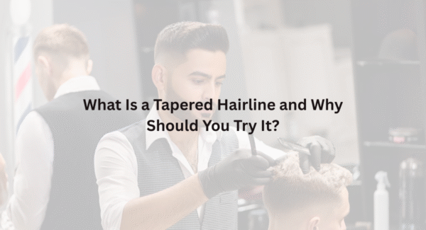 What Is a Tapered Hairline and Why Should You Try It? - A-One Barber